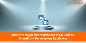 Meet the major improvements of CB D365 to SharePoint Permissions Replicator - Connecting Software